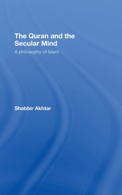 The Quran and the Secular Mind : A Philosophy of Islam: Shabbir ...