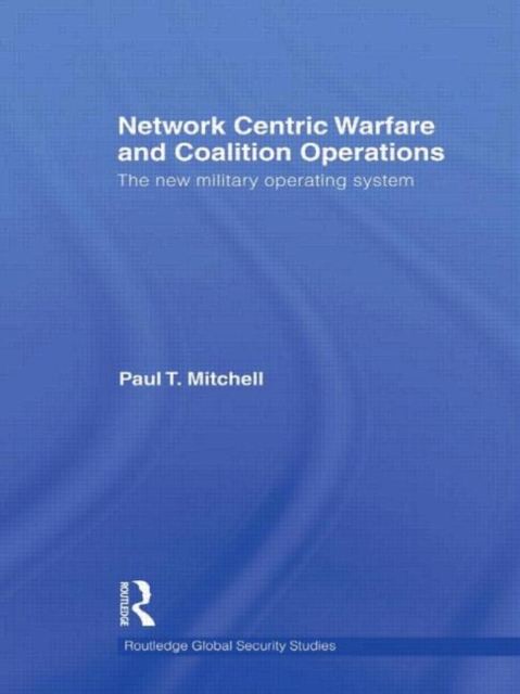 Network Centric Warfare and Coalition Operations : The New Military ...