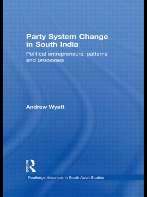 Party System Change in South India : Political Entrepreneurs, Patterns ...