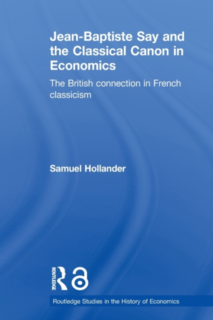 Jean-Baptiste Say and the Classical Canon in Economics : The British ...