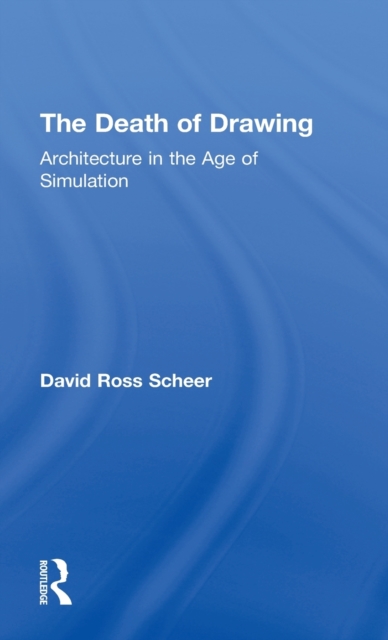 The Death of Drawing : Architecture in the Age of Simulation: David Scheer: 9780415834957: TGJones