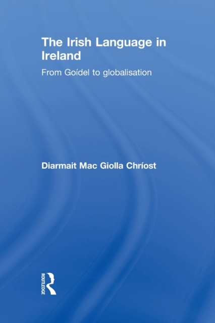 The Irish Language in Ireland : From Goidel to Globalisation: Diarmait ...
