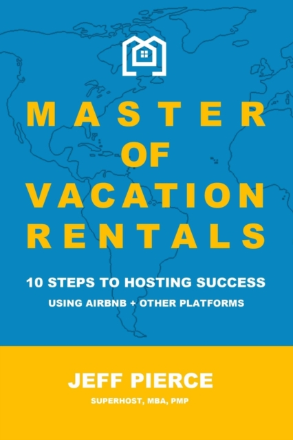 Master of Vacation Rentals : 10 Steps to Hosting Success Using Airbnb ...