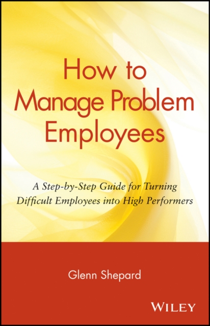 How to Manage Problem Employees : A Step-by-Step Guide for Turning ...