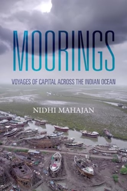 Moorings : Voyages of Capital across the Indian Ocean: Nidhi Mahajan ...