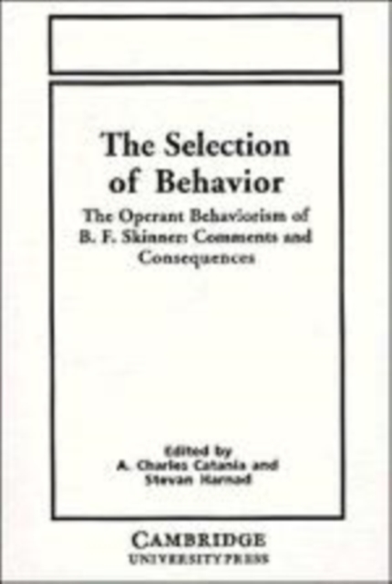 The Selection of Behavior : The Operant Behaviorism of B. F. Skinner ...