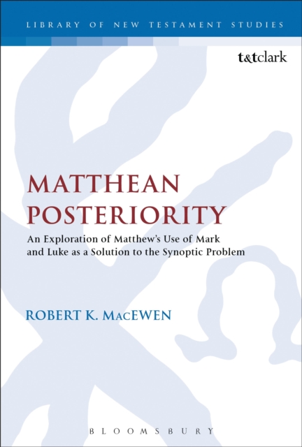 Matthean Posteriority : An Exploration of Matthew's Use of Mark and ...