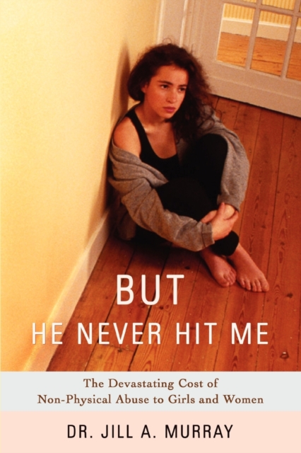 But He Never Hit Me : The Devastating Cost of Non-Physical Abuse to ...
