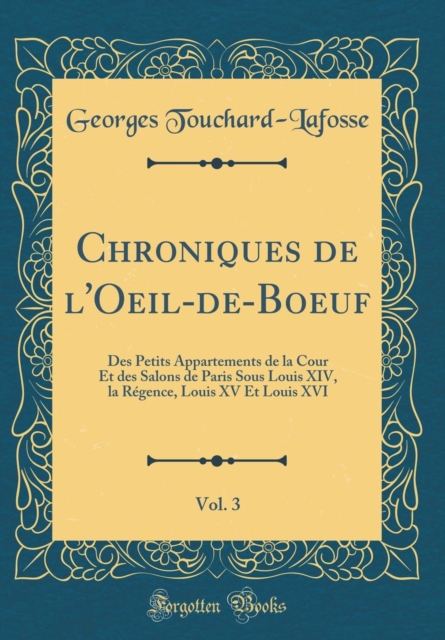 Chroniques de l'Oeil-de-Boeuf, Vol. 3: Des Petits Appartements de la ...