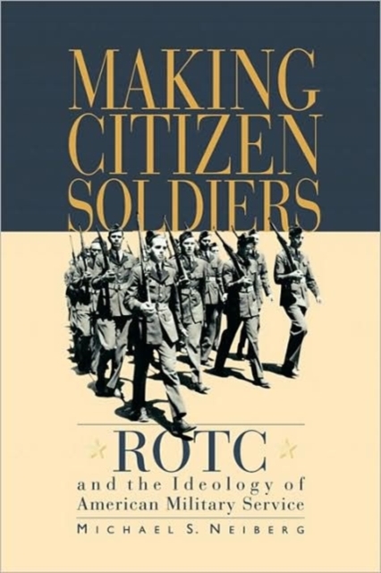 Making Citizen-Soldiers : ROTC and the Ideology of American Military ...