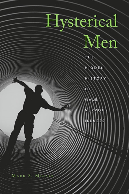 Hysterical Men : The Hidden History of Male Nervous Illness: Mark S ...