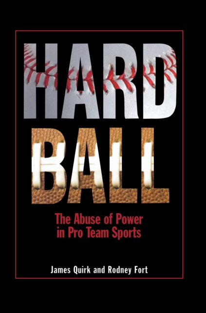 Hard Ball : The Abuse of Power in Pro Team Sports: James P. Quirk ...