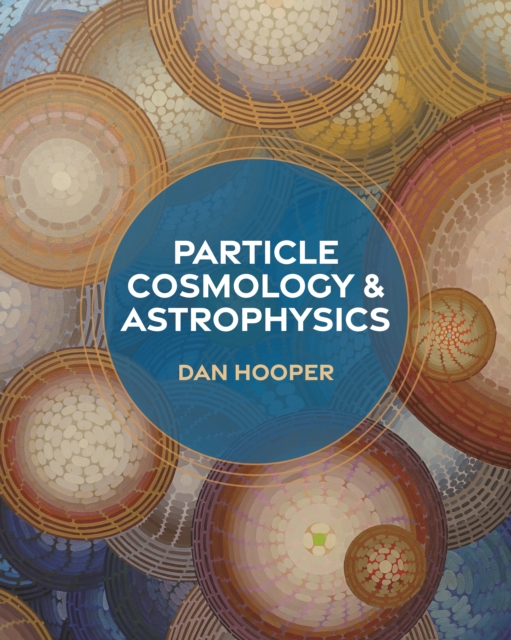 Particle Cosmology and Astrophysics: Dan Hooper: 9780691235042: TGJones
