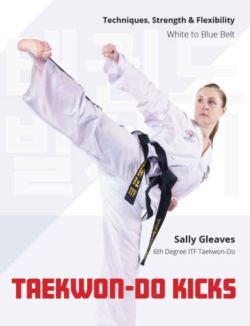 Taekwon-Do Kicks : Techniques, Strength, and Flexibility. White to Blue ...