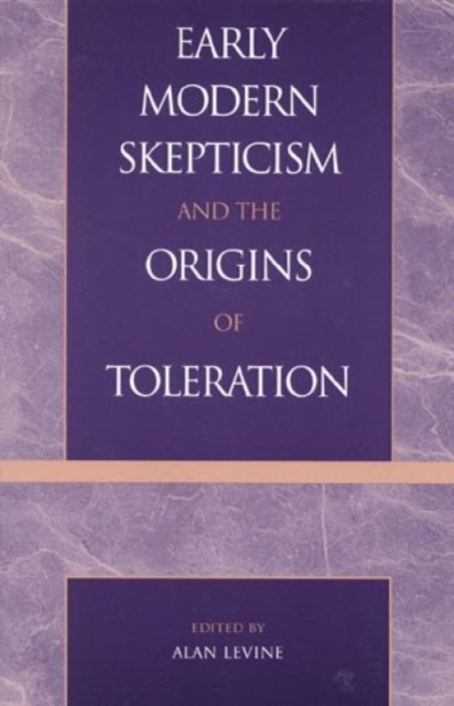 Early Modern Skepticism and the Origins of Toleration: Alan Levine ...