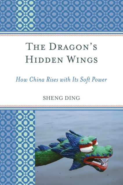 The Dragon's Hidden Wings : How China Rises with Its Soft Power: Sheng ...