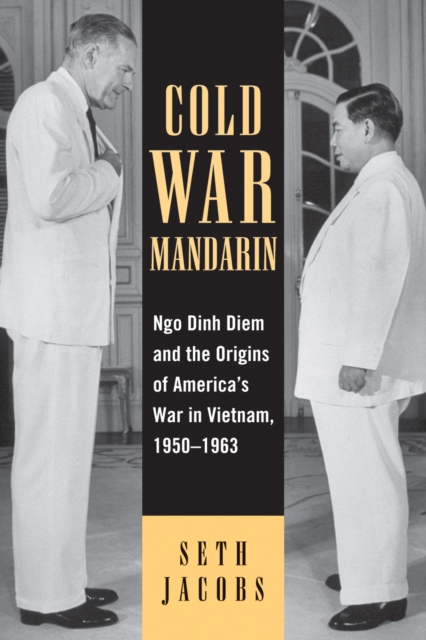 Cold War Mandarin : Ngo Dinh Diem and the Origins of America's War in ...