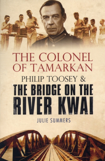 The Colonel of Tamarkan : Philip Toosey and the Bridge on the River ...