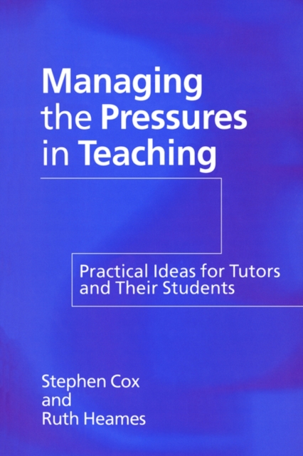 Managing the Pressures of Teaching : Practical Ideas for Tutors and ...