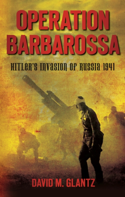 Operation Barbarossa : Hitler's Invasion of Russia 1941: David M Glantz ...