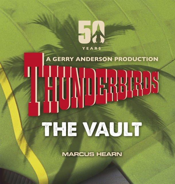 Thunderbirds : The Vault: celebrating over 50 years of the classic ...