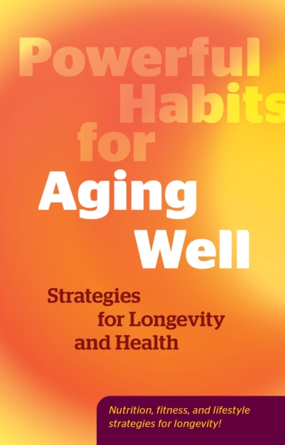 Powerful Habits for Aging Well : Strategies for Longevity and Health ...