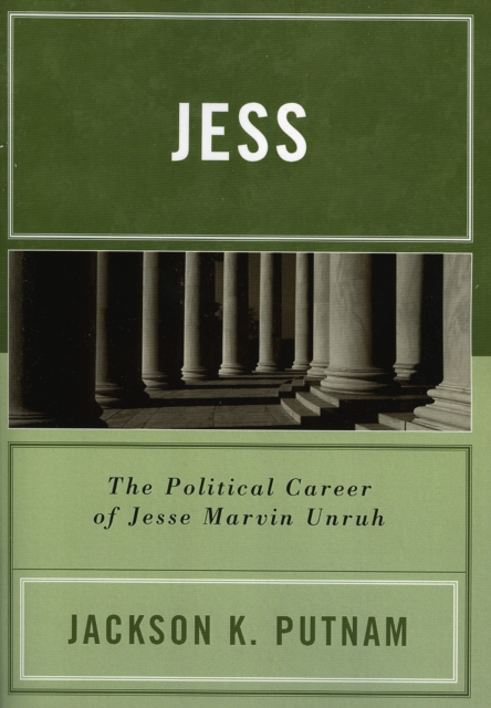 Jess : The Political Career of Jesse Marvin Unruh: Jackson K. Putnam ...