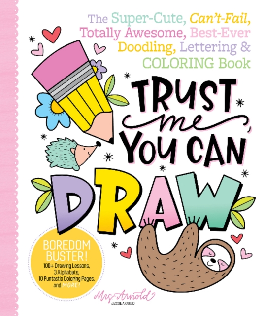 Trust Me, You Can Draw : The Super-Cute, Can't-Fail, Totally Awesome ...