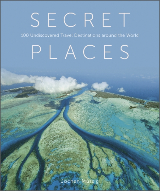 Secret Places : 100 Undiscovered Travel Destinations around the World ...