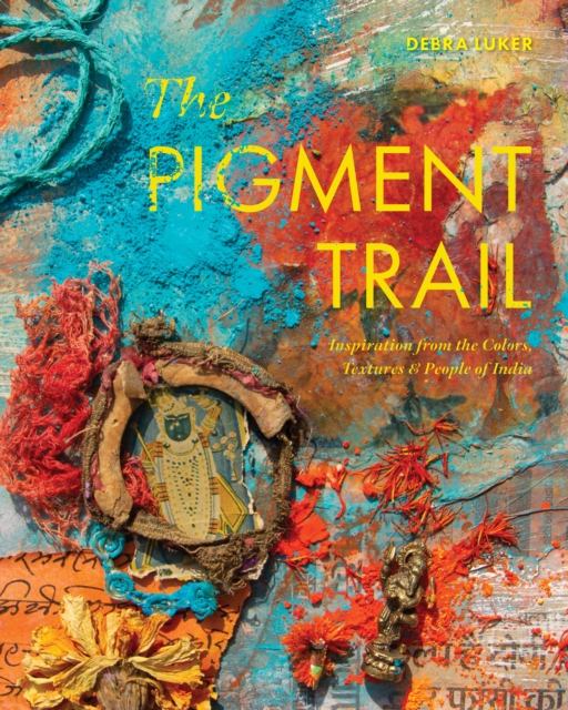 The Pigment Trail : Inspiration from the Colors, Textures, and People ...