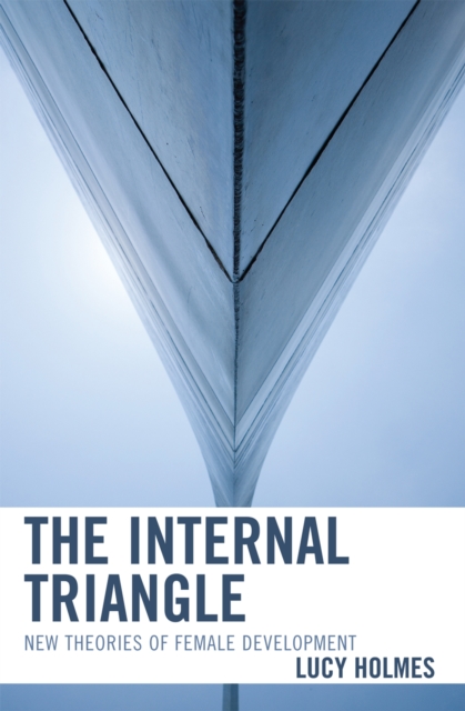 The Internal Triangle : New Theories of Female Development: Lucy Holmes ...