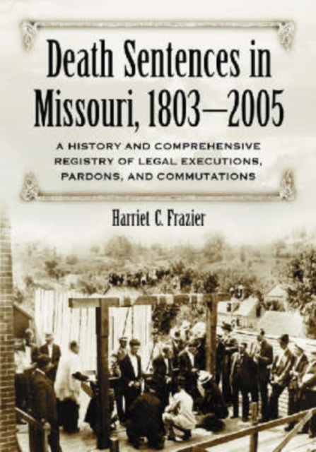 Death Sentences in Missouri, 1803-2005 : A History and Comprehensive ...