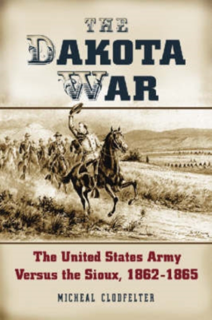 The Dakota War : The United States Army Versus the Sioux, 1862-1865 ...