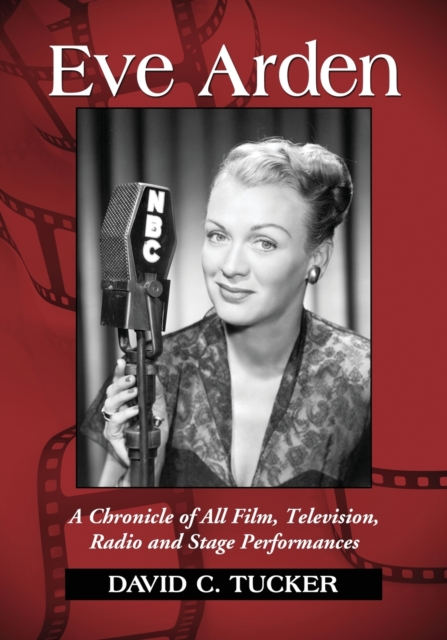 Eve Arden : A Chronicle of All Film, Television, Radio and Stage Performances: David C. Tucker ...