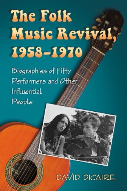 The Folk Music Revival, 1958-1970 : Biographies of Fifty Performers and ...