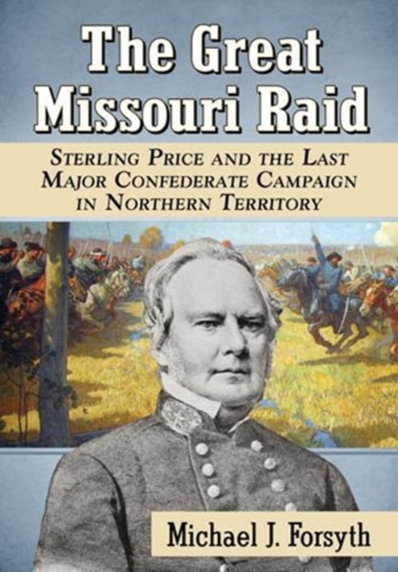 The Great Missouri Raid : Sterling Price and the Last Major Confederate ...