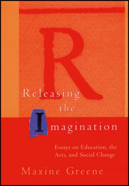 Releasing the Imagination : Essays on Education, the Arts, and Social ...