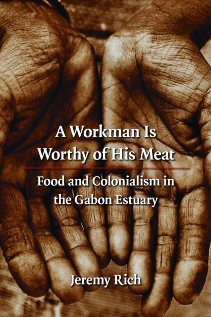 A Workman Is Worthy of His Meat : Food and Colonialism in the Gabon ...
