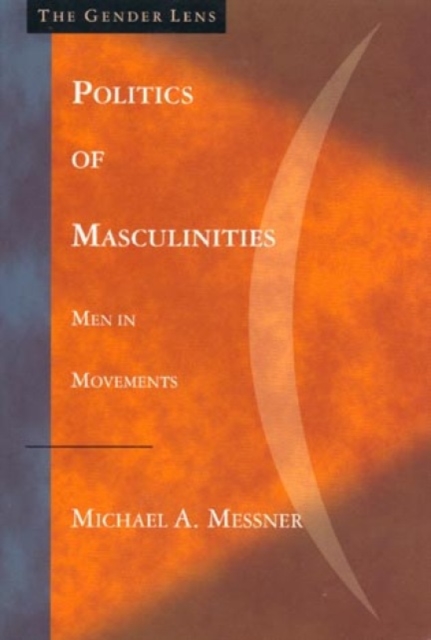Politics of Masculinities : Men in Movements: Michael A. Messner ...