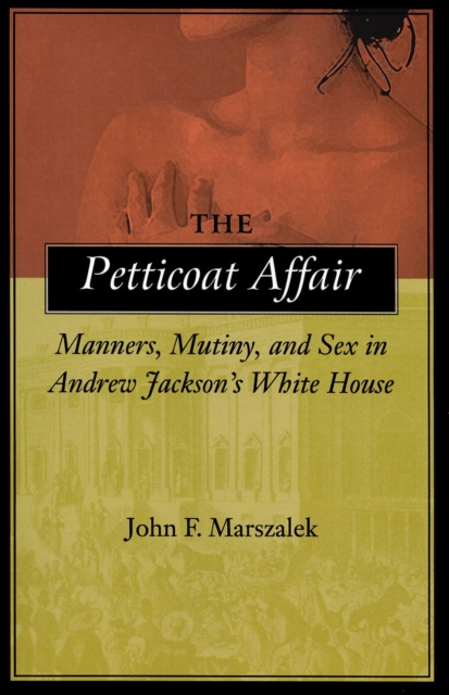 The Petticoat Affair : Manners, Mutiny, and Sex in Andrew Jackson's White House: John F ...