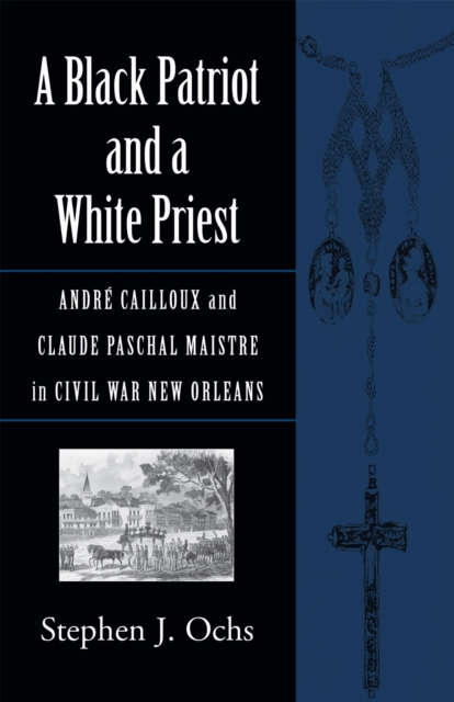 A Black Patriot and a White Priest : Andre Cailloux and Claude Paschal ...