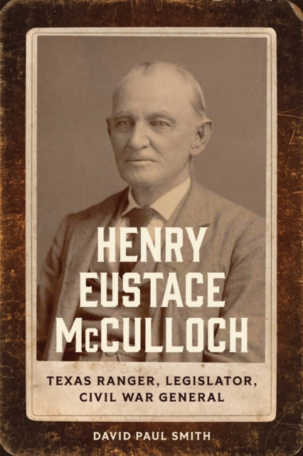 Henry Eustace McCulloch : Texas Ranger, Legislator, Civil War General ...