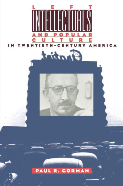 Left Intellectuals and Popular Culture in Twentieth-Century America ...