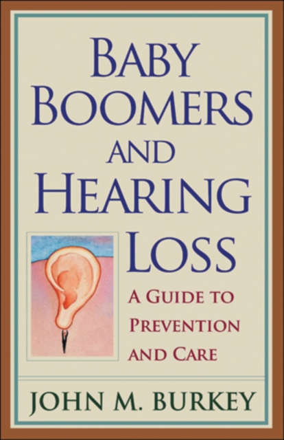 Baby Boomers and Hearing Loss : A Guide to Prevention and Care: John M ...