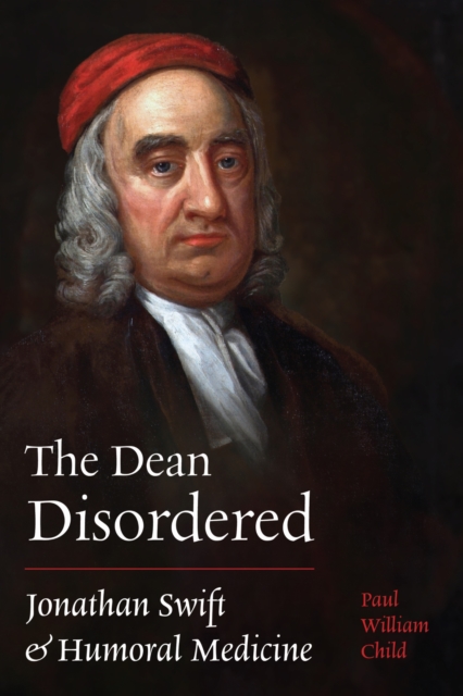 The Dean Disordered : Jonathan Swift and Humoral Medicine: Paul William ...