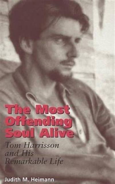 The Most Offending Soul Alive : Tom Harrisson and His Remarkable Life ...