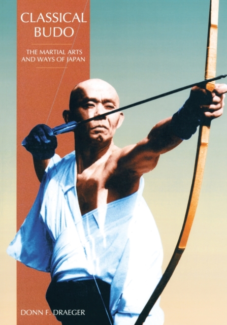 Classical Budo : The Martial Arts and Ways of Japan: Donn F. Draeger ...