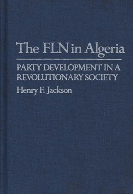 The FLN in Algeria : Party Development in a Revolutionary Society ...