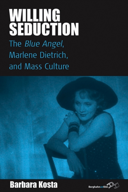 Willing Seduction : The Blue Angel , Marlene Dietrich, and Mass Culture ...