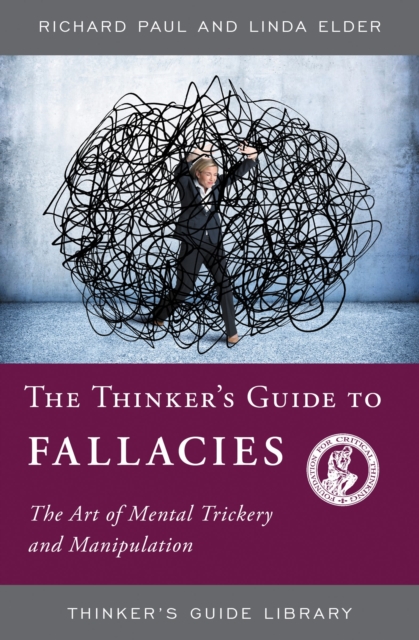 The Thinker's Guide to Fallacies : The Art of Mental Trickery and ...